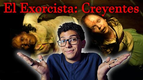 Pues a Mi Si Me Gustó No Fue Tan Terrible El Exorcista Creyentes