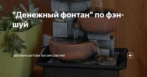 Денежный фонтан по фэн шуй Светлана Шутова ТЫ САМ СЕБЕ МАГ Дзен