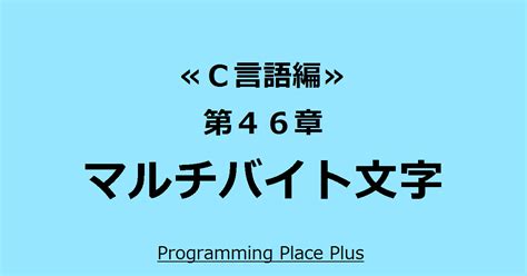 マルチバイト文字 Programming Place Plus C言語編 第46章