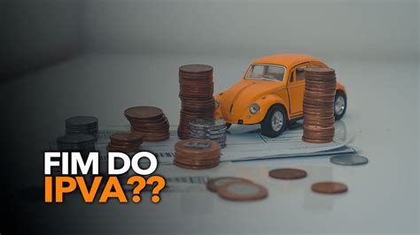 Fim Do Ipva Isso Pode Acabar O Imposto