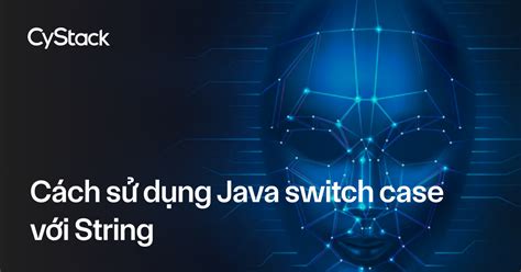 Cách Sử Dụng Java Switch Case Với String Cystack Tutorial