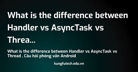What Is The Difference Between Handler Vs Asynctask Vs Thread