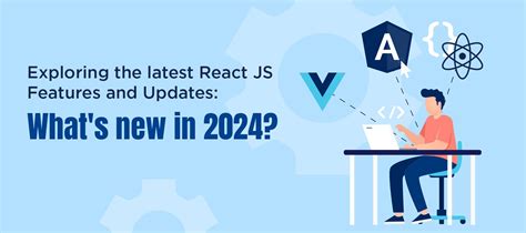 Exploring The Latest React Js Features And Updates Whats New In 2024