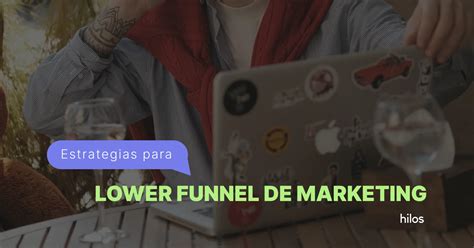 Estrategias Para Lower Funnel De Marketing