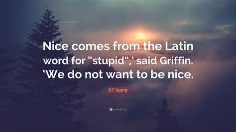 Rf Kuang Quote “nice Comes From The Latin Word For “stupid” Said