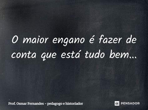 ⁠o Maior Engano é Fazer De Conta Que Prof Osmar Fernandes