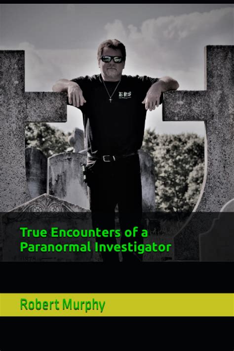 True Encounters Of A Paranormal Investigator 9798398488470 Murphy Robert Books