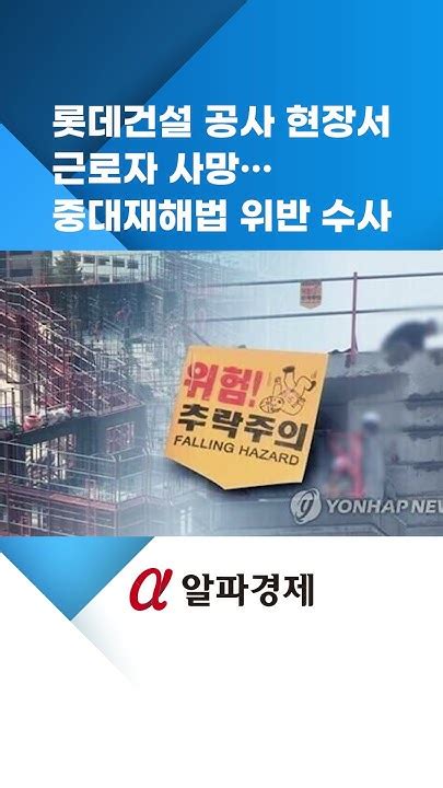알파경제tv 롯데건설 공사 현장서 근로자 사망중대재해법 위반 수사 Youtube