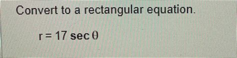 Solved Convert To A Rectangular Equation R 17secθ