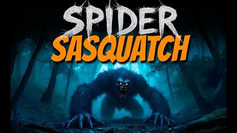 Spider Sasquatch It Crawled On All Fours… Bigfoot Like Youve Never Seen Youtube