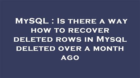 Mysql Is There A Way How To Recover Deleted Rows In Mysql Deleted Over A Month Ago Youtube