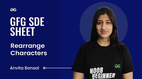 Rearrange Characters Gfg Sde Sheet Anvita Bansal Geeksforgeeks