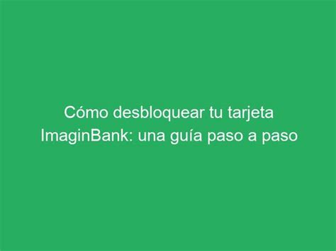Cómo desbloquear tu tarjeta ImaginBank una guía paso a paso