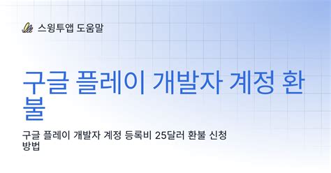 구글 플레이 개발자 계정 환불 스윙투앱 도움말