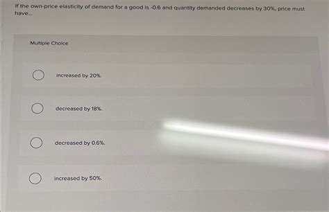 solved if the own price elasticity of demand for a good is