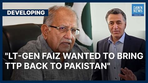 “lt Gen Faiz Hameed Wanted To Bring Ttp Back To Pakistan” Developing