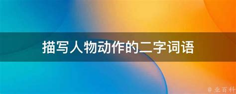 描写人物动作的二字词语 业百科