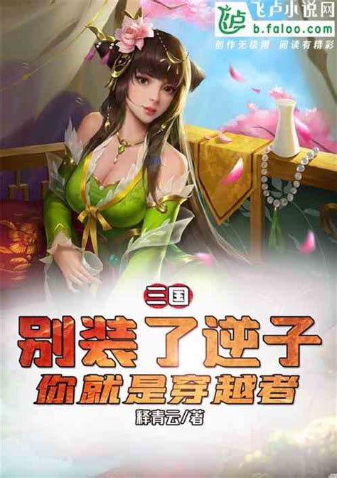 三国：别装了逆子，你就是穿越者释青云小说全本小说下载飞卢小说网