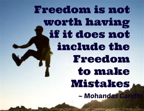 Freedom Is Not Worth Having If It Does Not Include The Freedom To Make