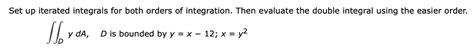 Solved Set Up Iterated Integrals For Both Orders Of