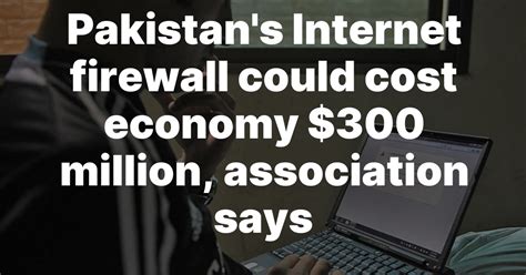 Pakistan S Internet Firewall Could Cost Economy 300 Million