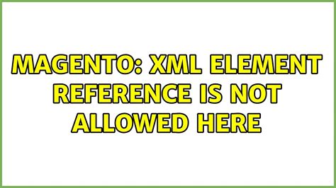 Magento Xml Element Reference Is Not Allowed Here Solutions YouTube