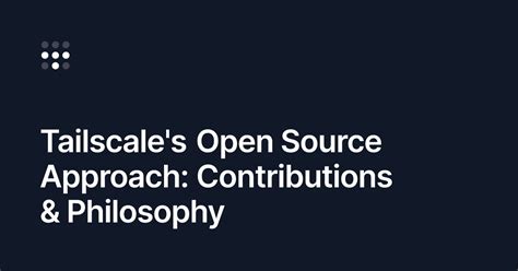 Tailscales Open Source Approach Contributions And Philosophy