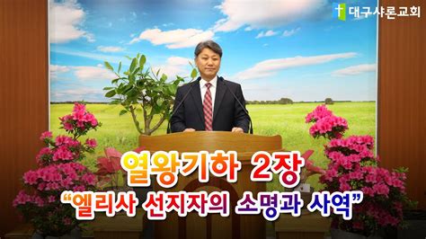 열왕기하 2장 엘리사 선지자의 소명과 사역 한대식목사 Youtube
