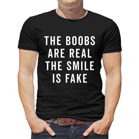 The Boobs Are Real The Smile Is Fake Shirt Shibtee Clothing
