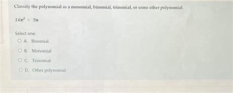 Solved Classify The Polynomial As A Monomial Binomial