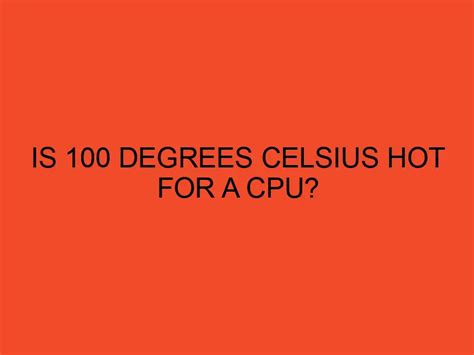 Is 100 Degrees Celsius Hot For A Cpu Desktopedge