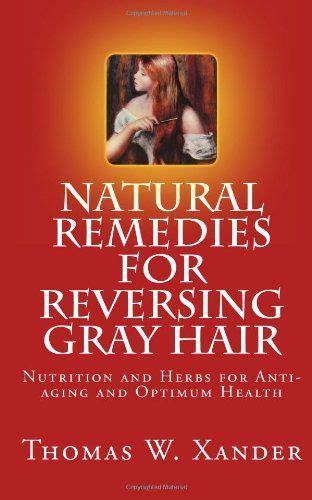 Natural Remedies For Reversing Gray Hair Nutrition And Herbs For Anti