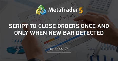 Script To Close Orders Once And Only When New Bar Detected Forex