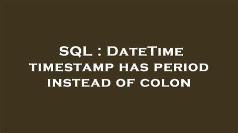 sql datetime timestamp has period instead of colon youtube