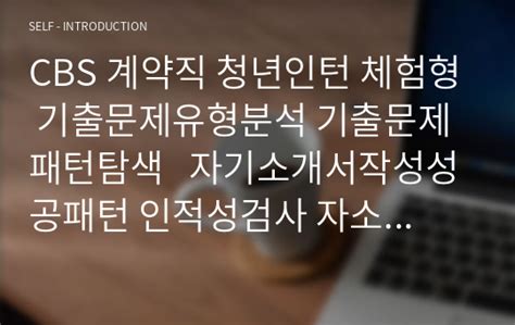 Cbs 계약직 청년인턴 체험형 기출문제유형분석 기출문제패턴탐색 자기소개서작성성공패턴 인적성검사 자소서입력항목분석 지원동기작성요령