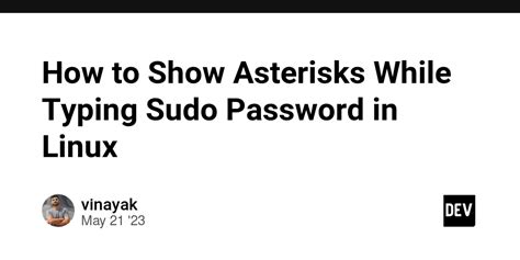 How To Show Asterisks While Typing Sudo Password In Linux DEV Community