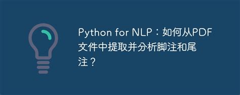 Python For Nlp:如何从pdf文件中提取并分析脚注和尾注? Python教程 Php中文网 Python For Nlp:如何从pdf文件中提取并分析脚注和尾注? Python教程 Php中文网