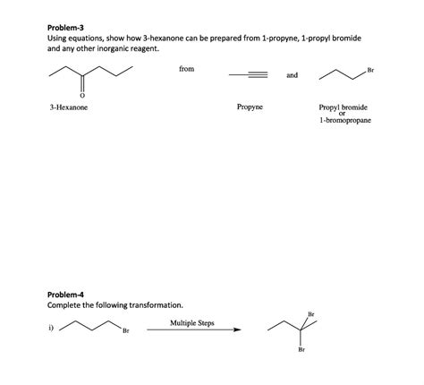 Problem 3 Using Equations Show How 3 Hexanone Can Be Prepared From 1 Propyne 1 Propyl Bromide