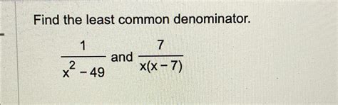 Solved Find The Least Common Denominator 1x2 49 ﻿and 7x X 7