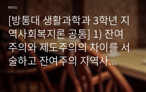 방통대 생활과학과 3학년 지역사회복지론 공통 1 잔여주의와 제도주의의 차이를 서술하고 잔여주의 지역사회복지와 제도주의 지역