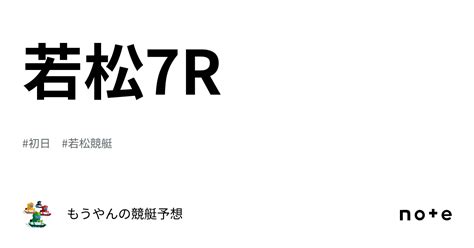 🌸🌸若松7r🌸🌸｜もうやんの競艇予想