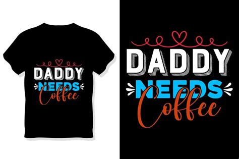 Premium Vector Daddy Needs Coffee T Shirt Or Fathers Day T Shirt
