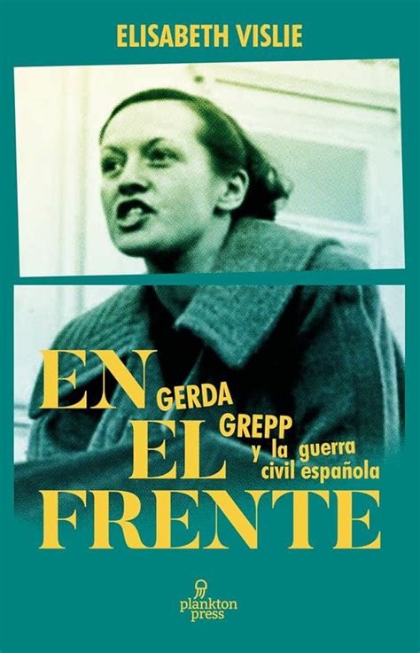 La Espina Roja En El Frente Gerda Grepp Y La Guerra Civil EspaÑola De Elisabeth Vislie