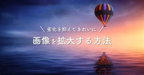 画像の解像度をきれいに上げる3つの方法を詳しく解説 デザナル
