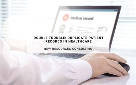 Double Trouble Duplicate Patient Records In Healthcare Nrc