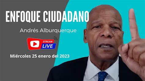 Enfoque Ciudadano Con Andrés Alburquerque ¿qué Está Sucediendo En