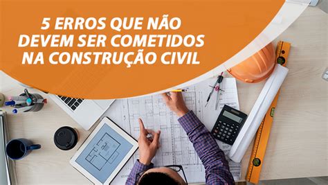 5 Erros Que Devem Não Devem Ser Cometidos Na Construção Civil Etesco