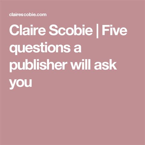 Claire Scobie Five Questions A Publisher Will Ask You Publishing