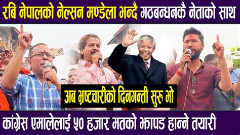 रबि नेपालको नेल्सन मण्डेला भन्दै गठबन्धन नेताको साथकांग्रेस एमालेलाई
