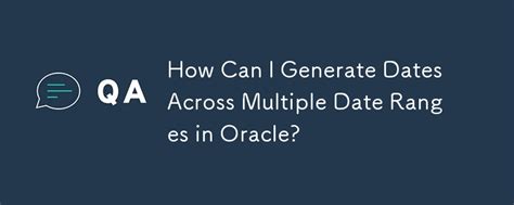 如何在 Oracle 中產生跨多個日期範圍的日期? Mysql教程 Php中文網 如何在 Oracle 中產生跨多個日期範圍的日期? Mysql教程 Php中文網